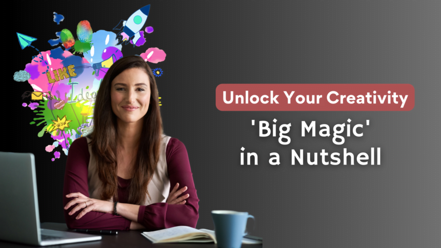 Unlock Your Creativity: 'Big Magic' in a Nutshell - Wizlibrary